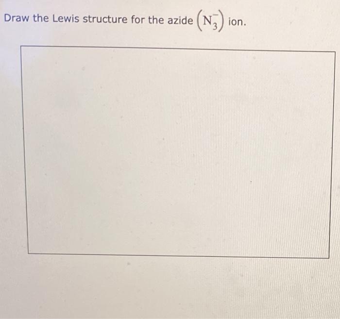 Solved Draw the Lewis structure for the azide (N3) ion. | Chegg.com