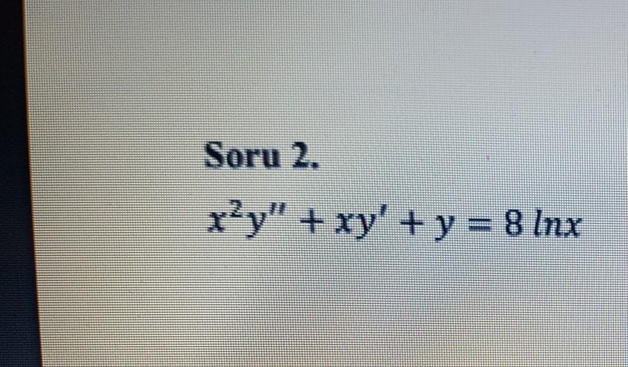 Solved Soru 2. xy" + xy' + y = 8 Inx | Chegg.com