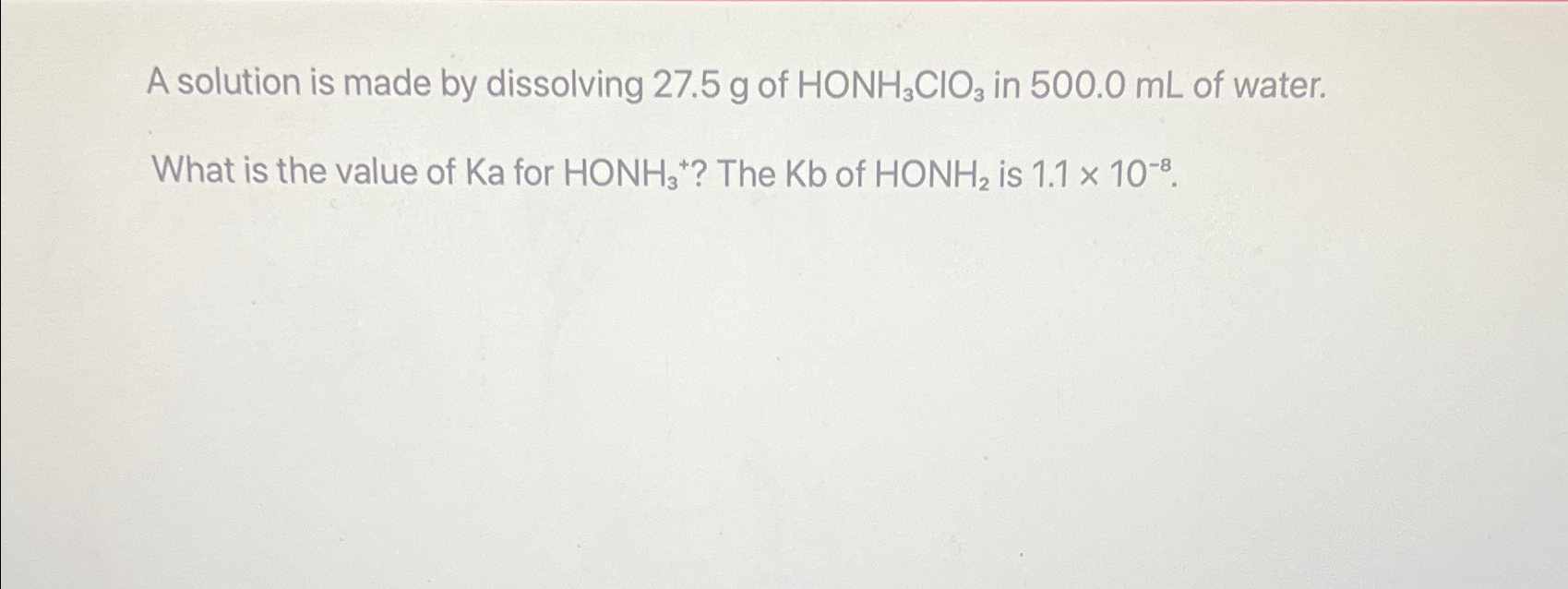 Solved A solution is made by dissolving 27.5g ﻿of HONH3ClO3 | Chegg.com