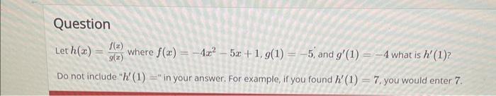 Solved Let h(x)=g(x)f(x) where f(x)=−4x2−5x+1,g(1)=−5, and | Chegg.com