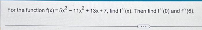 Solved For the function f(x)=5x3−11x2+13x+7, find f′′(x). | Chegg.com