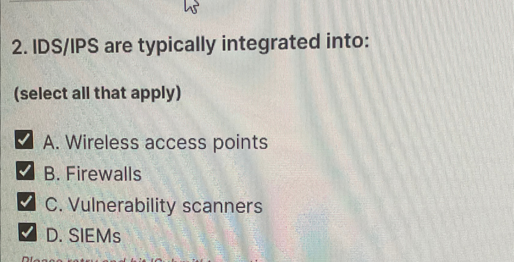 Solved IDS/IPS are typically integrated into:(select all | Chegg.com
