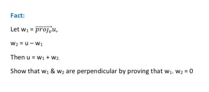 Solved Fact: Let w1=proJvvu, w2=u−w1 Then u=w1+w2. Show that | Chegg.com