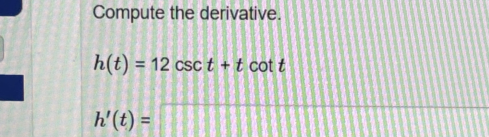 Solved Compute the derivative.h(t)=12csct+tcotth'(t)= | Chegg.com