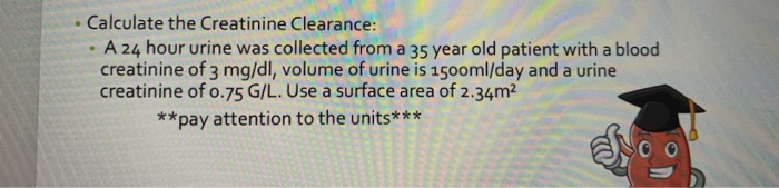 Solved Calculate the Creatinine Clearance: A 24 hour urine | Chegg.com