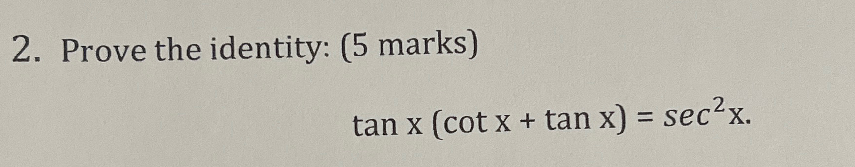 Solved Prove the identity: ( 5 ﻿marks)tanx(cotx+tanx)=sec2x | Chegg.com
