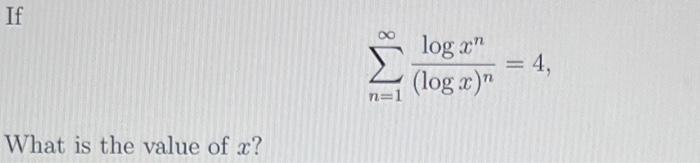 Solved ∑n=1∞(logx)nlogxn=4 What is the value of x ? | Chegg.com