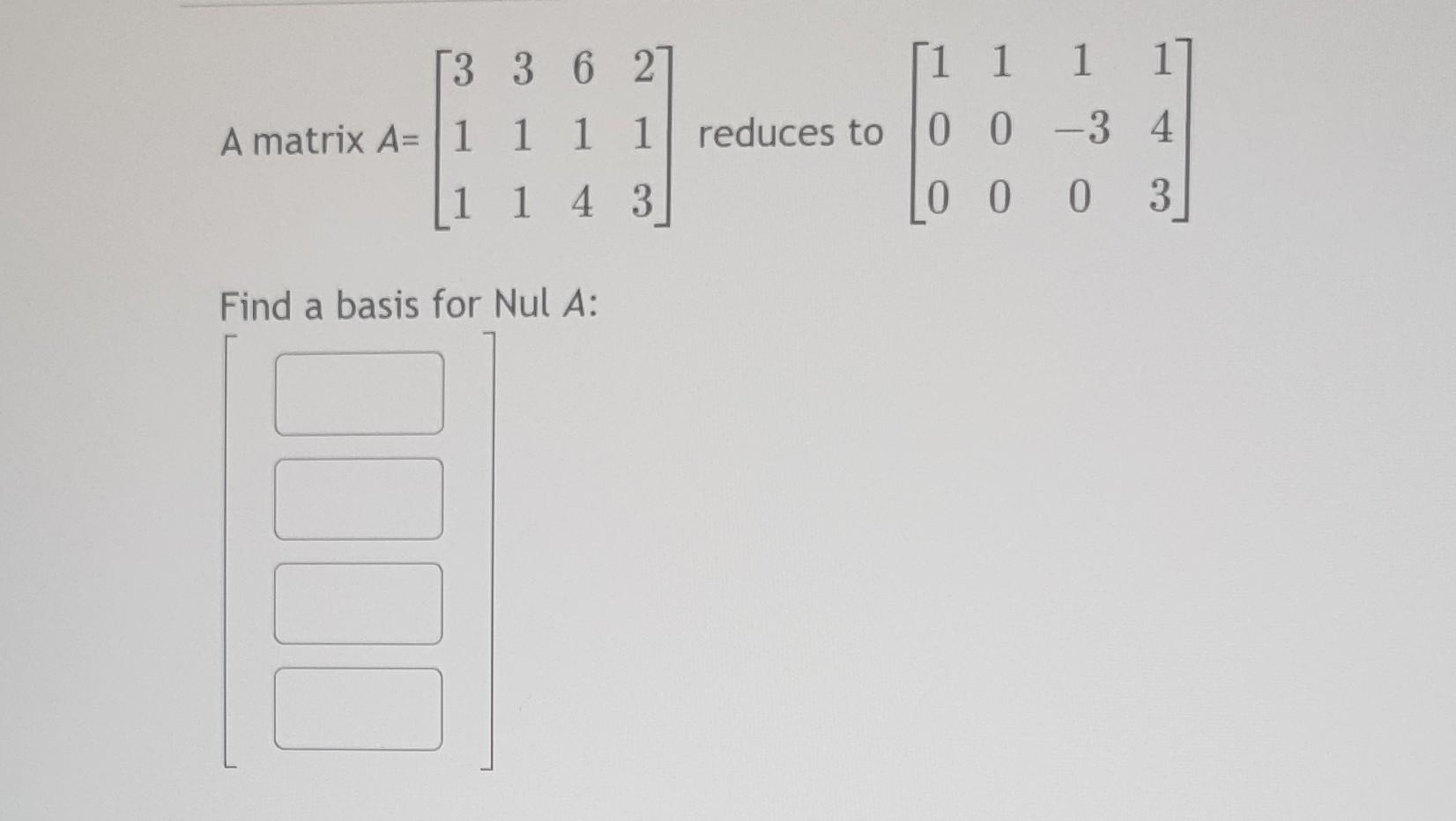 Solved A matrix A=⎣⎡311311614213⎦⎤ reduces to | Chegg.com