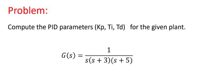 Solved Compute the PID parameters (Kp,Ti,Td) for the given | Chegg.com