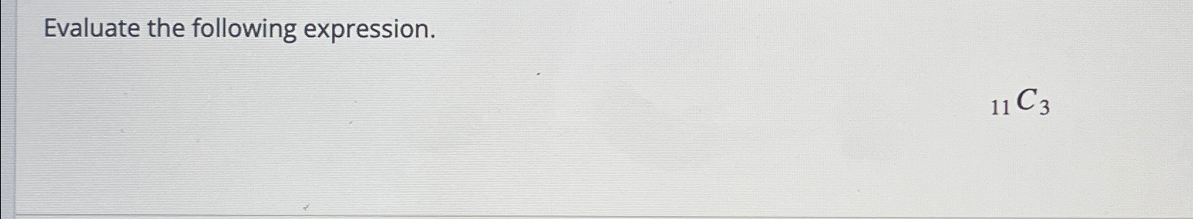 Solved Evaluate the following expression.?11C3 | Chegg.com