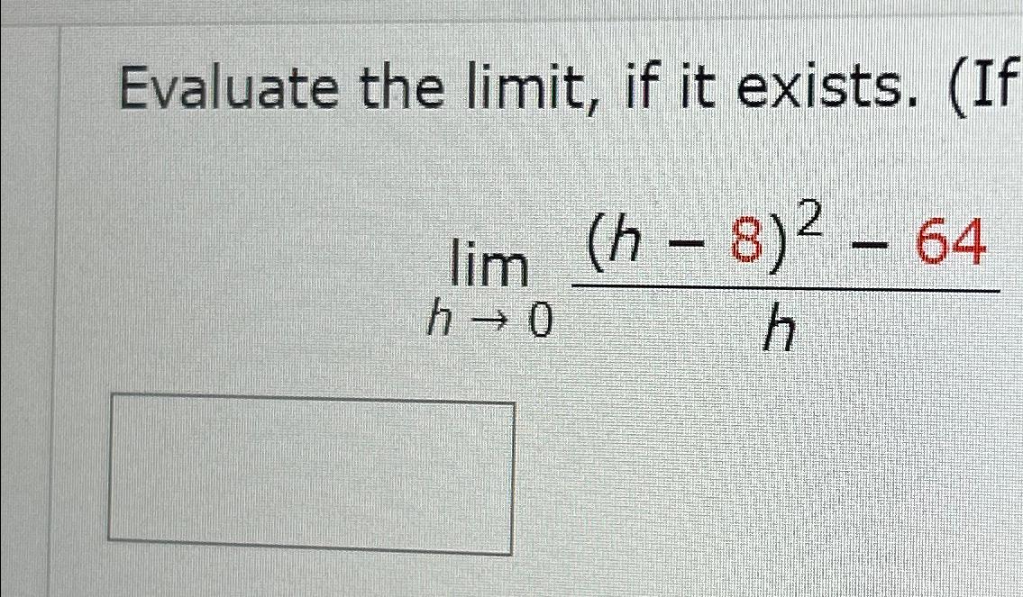 Solved Evaluate the limit, ﻿if it exists.limh→0(h-8)2-64h | Chegg.com