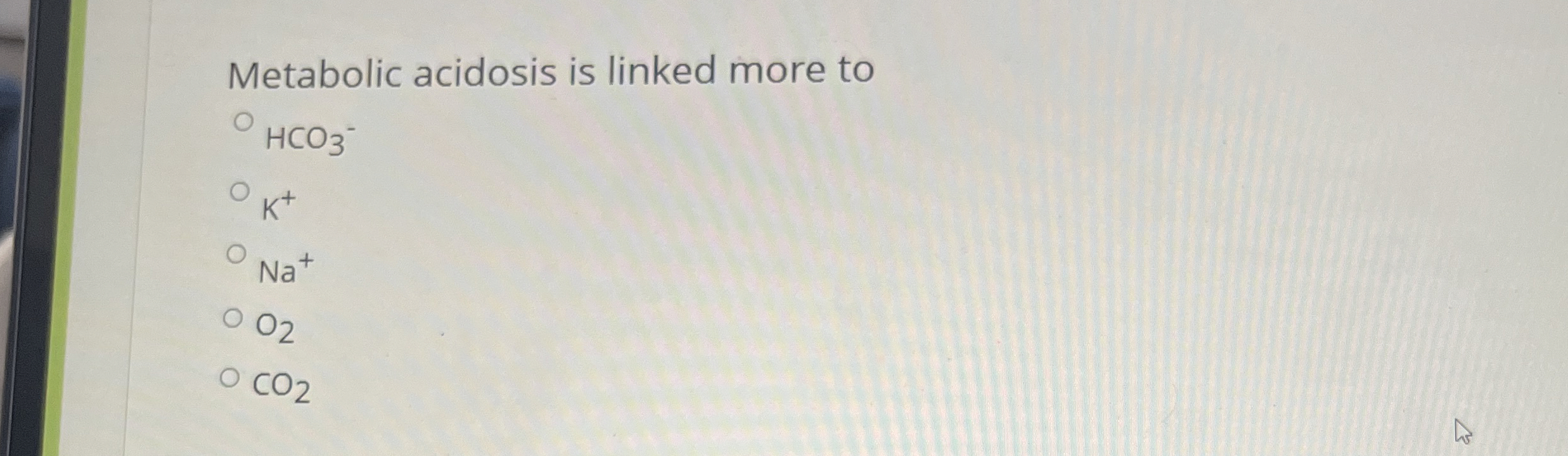 Solved Metabolic acidosis is linked more toHCO3-KNa+O2CO2 | Chegg.com