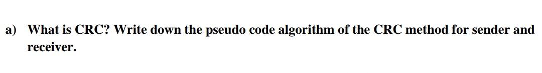 Solved a) What is CRC? Write down the pseudo code algorithm | Chegg.com