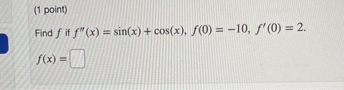 Solved Find f if f′′(x)=sin(x)+cos(x),f(0)=−10,f′(0)=2. | Chegg.com