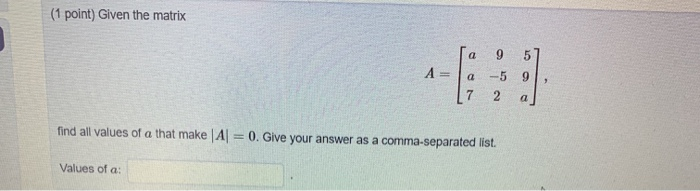 Solved (1 point) Given the matrix A= fa 9 a -5 9 [7 2 a find | Chegg.com