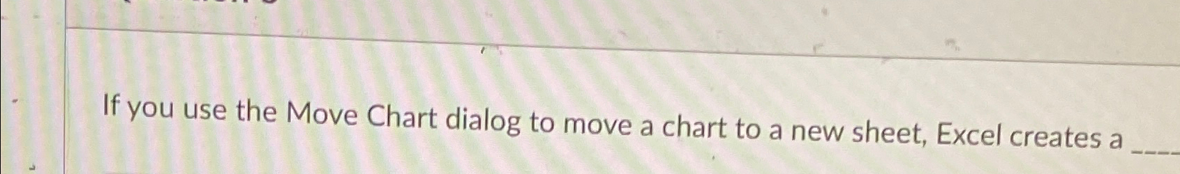 Solved If you use the Move Chart dialog to move a chart to a | Chegg.com
