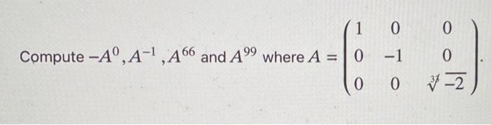 Solved −A0,A−1,A66 and A99 where A=⎝⎛1000−100033−2⎠⎞ | Chegg.com