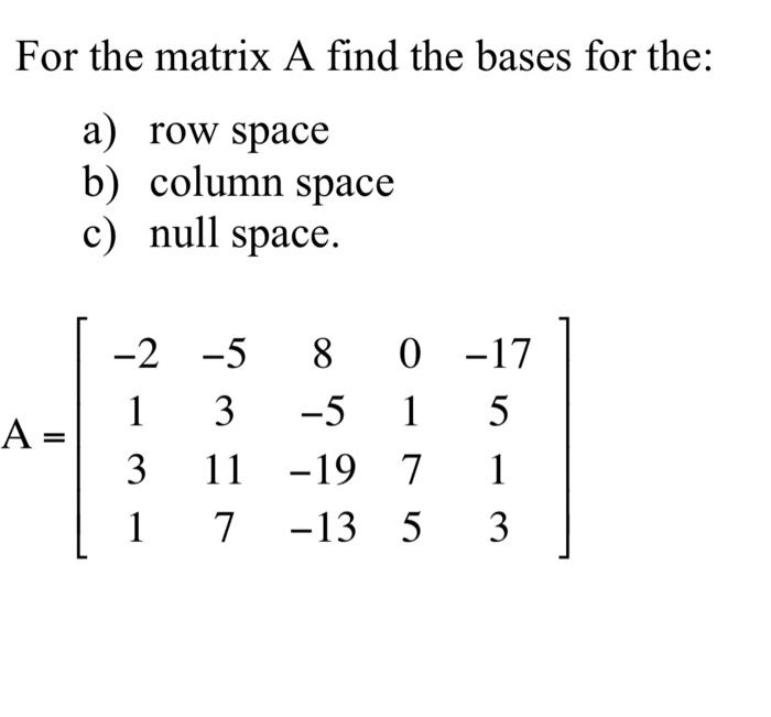 Solved For the matrix A find the bases for the: a) row space | Chegg.com