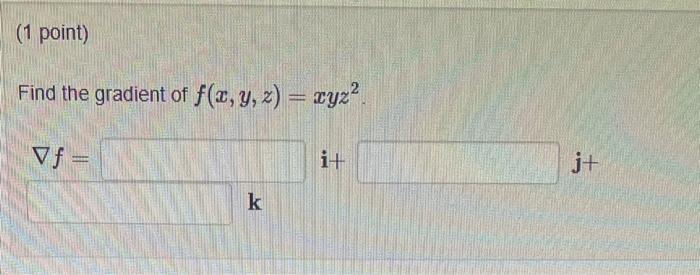 Solved Find the gradient of f(x,y,z)=xyz2. ∇f= it j+ k | Chegg.com