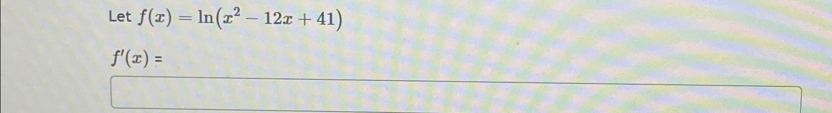 Solved Let f(x)=ln(x2-12x+41)f'(x)= | Chegg.com