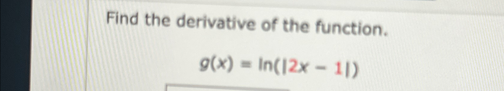 Solved Find the derivative of the function.g(x)=ln(|2x-1|) | Chegg.com