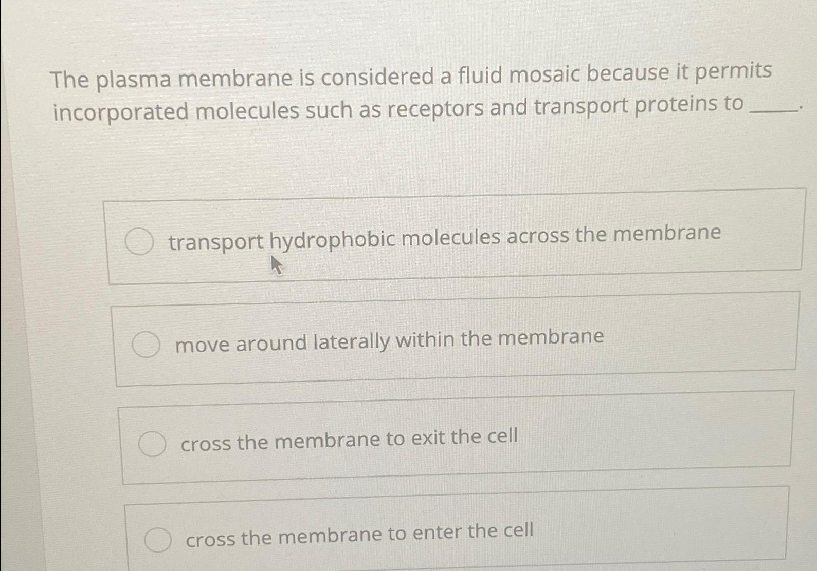 Solved The plasma membrane is considered a fluid mosaic | Chegg.com