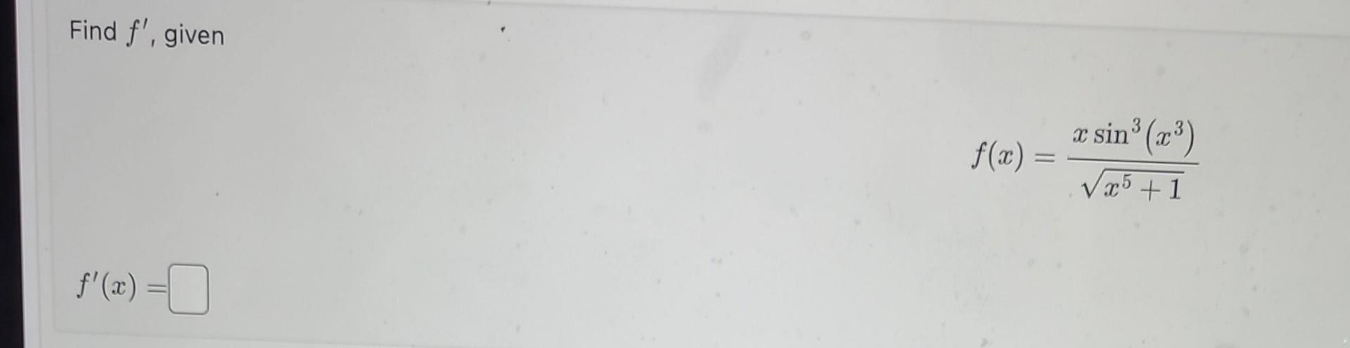 Solved Find f′, given f(x)=x5+1xsin3(x3) f′(x)= | Chegg.com