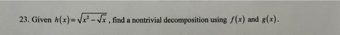 Solved 23. Given h(x)=√√x²-√x, find a nontrivial | Chegg.com Solved 23. Given h(x)=√√x²-√x, find a nontrivial | Chegg.com