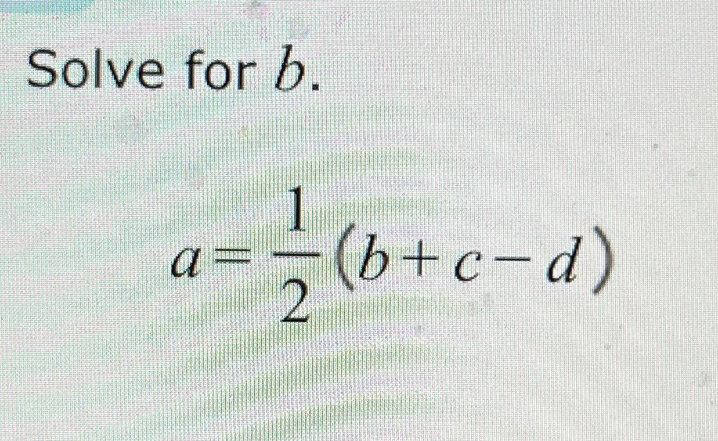 Solve for b.a=12(b+c-d) | Chegg.com
