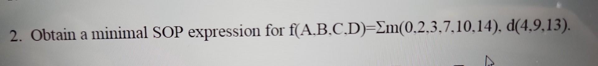 Solved 2. Obtain a minimal SOP expression for | Chegg.com