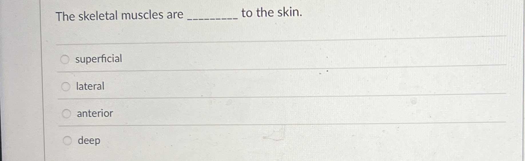 Solved The skeletal muscles areto the | Chegg.com