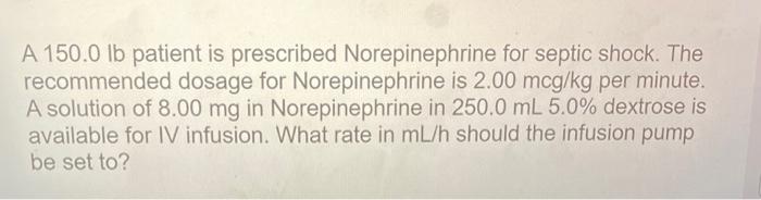 Solved A 150.0lb patient is prescribed Norepinephrine for | Chegg.com