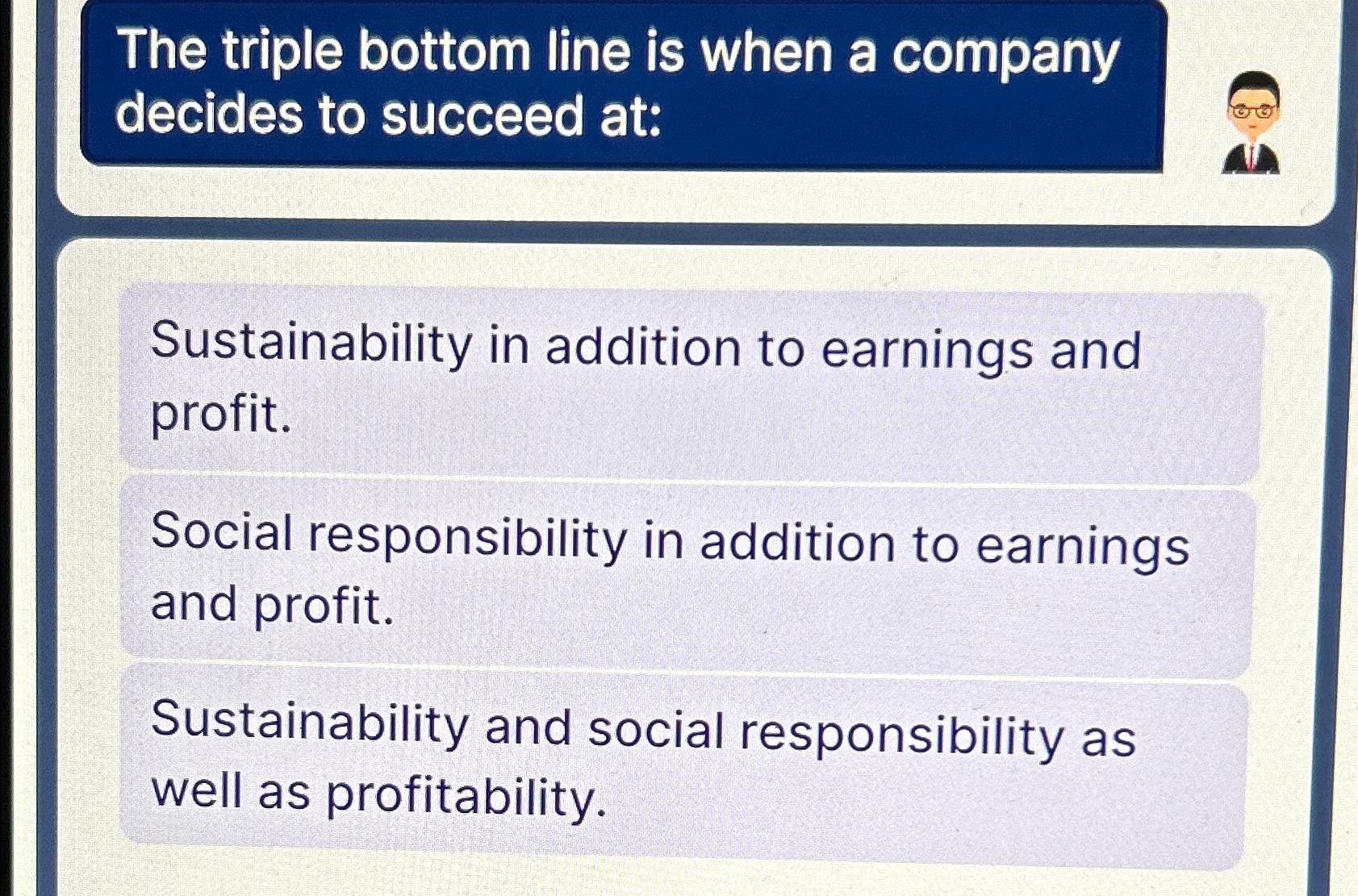 Solved The triple bottom line is when a company decides to | Chegg.com