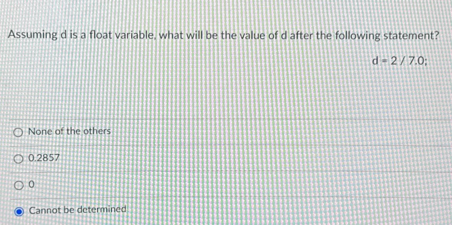 Solved Assuming d is a float variable, what will be the | Chegg.com