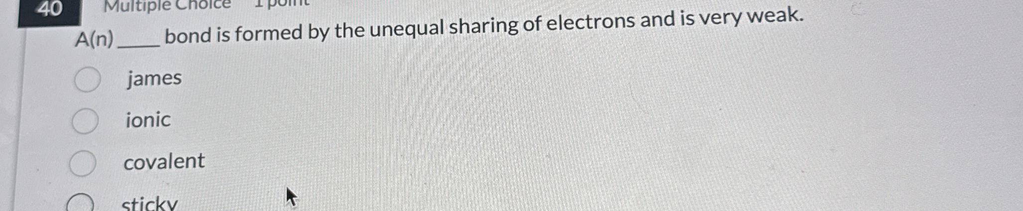 Solved 40A(n) q, ﻿bond is formed by the unequal sharing of | Chegg.com