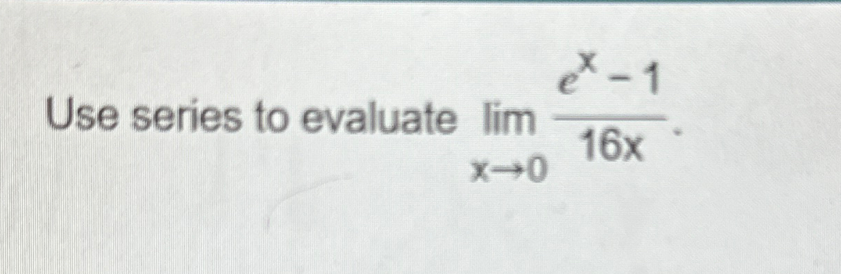 Solved Use series to evaluate limx→0ex-116x | Chegg.com
