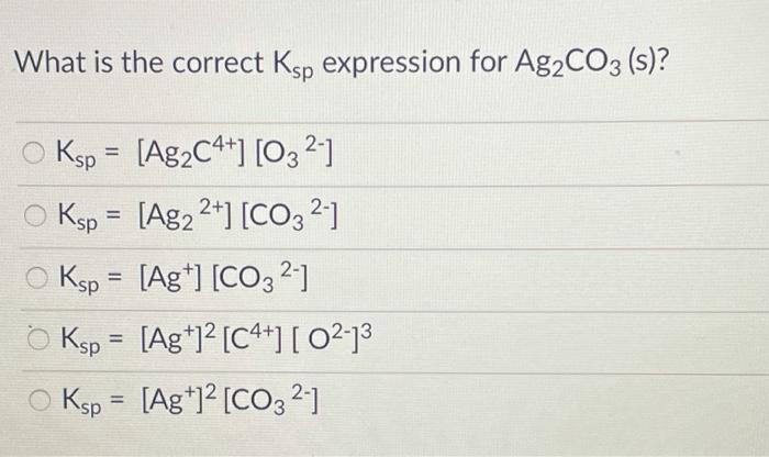 Solved What is the correct Ksp expression for Ag2CO3 (s)? o | Chegg.com