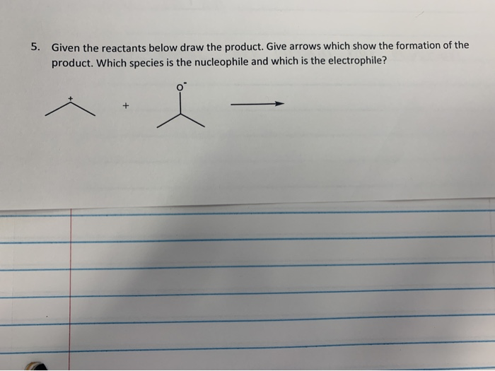 Solved 5. Given the reactants below draw the product. Give | Chegg.com