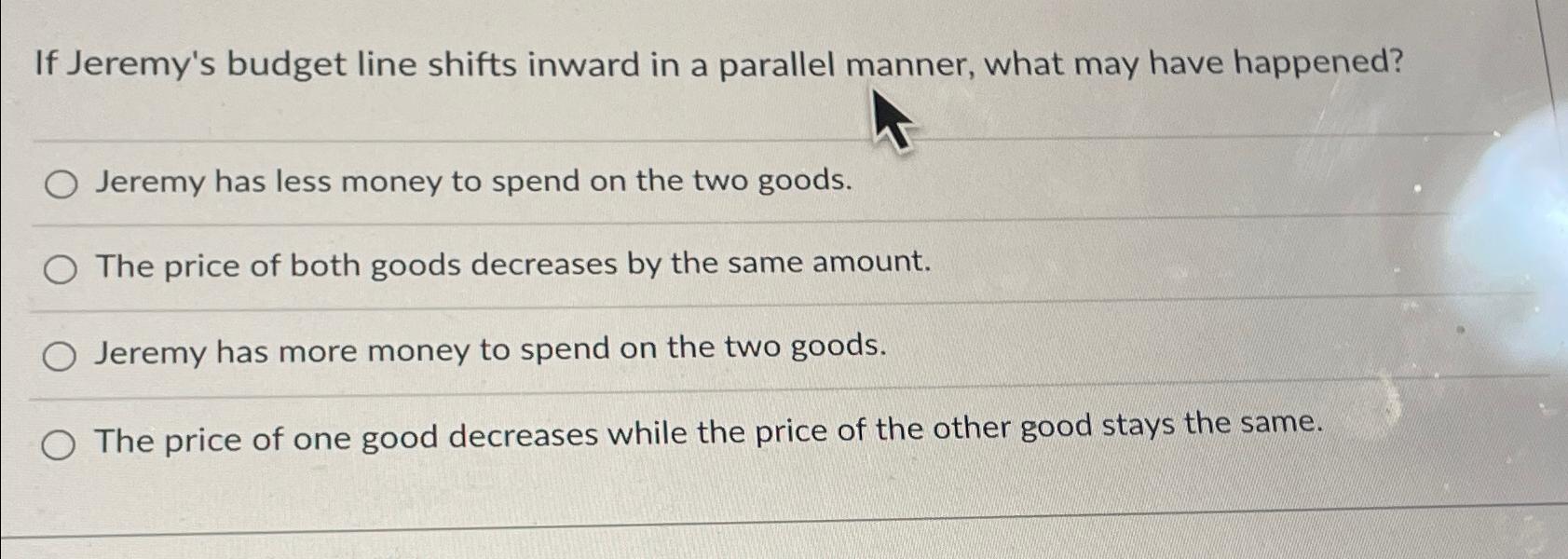 Solved If Jeremy's budget line shifts inward in a parallel | Chegg.com