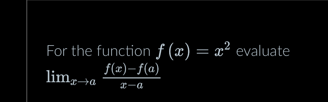 Solved For the function f(x)=x2 ﻿evaluate limx→af(x)-f(a)x-a | Chegg.com