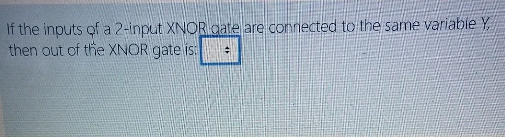 Solved If the inputs of a 2-input XNOR gate are connected to | Chegg.com