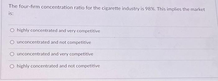 Solved The four-firm concentration ratio for the cigarette | Chegg.com