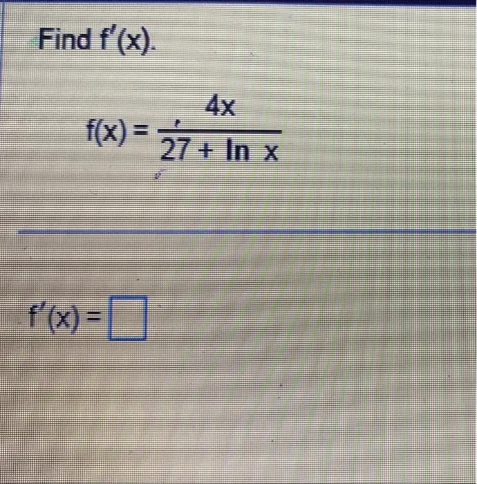 Solved Find f′(x) f(x)=27+lnx4x f′(x)=Use the quotient rule | Chegg.com