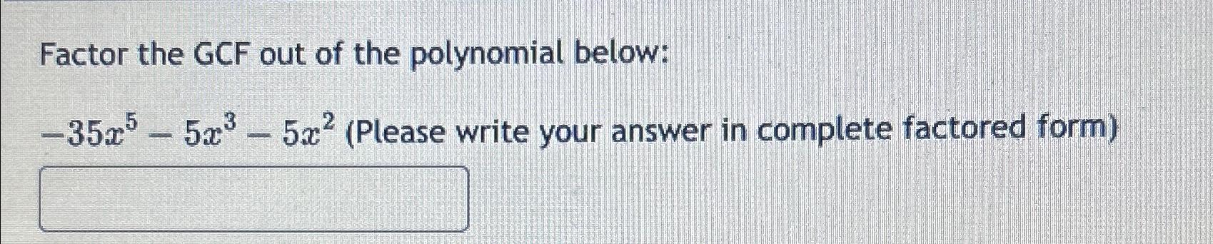 Solved Factor the GCF out of the polynomial | Chegg.com