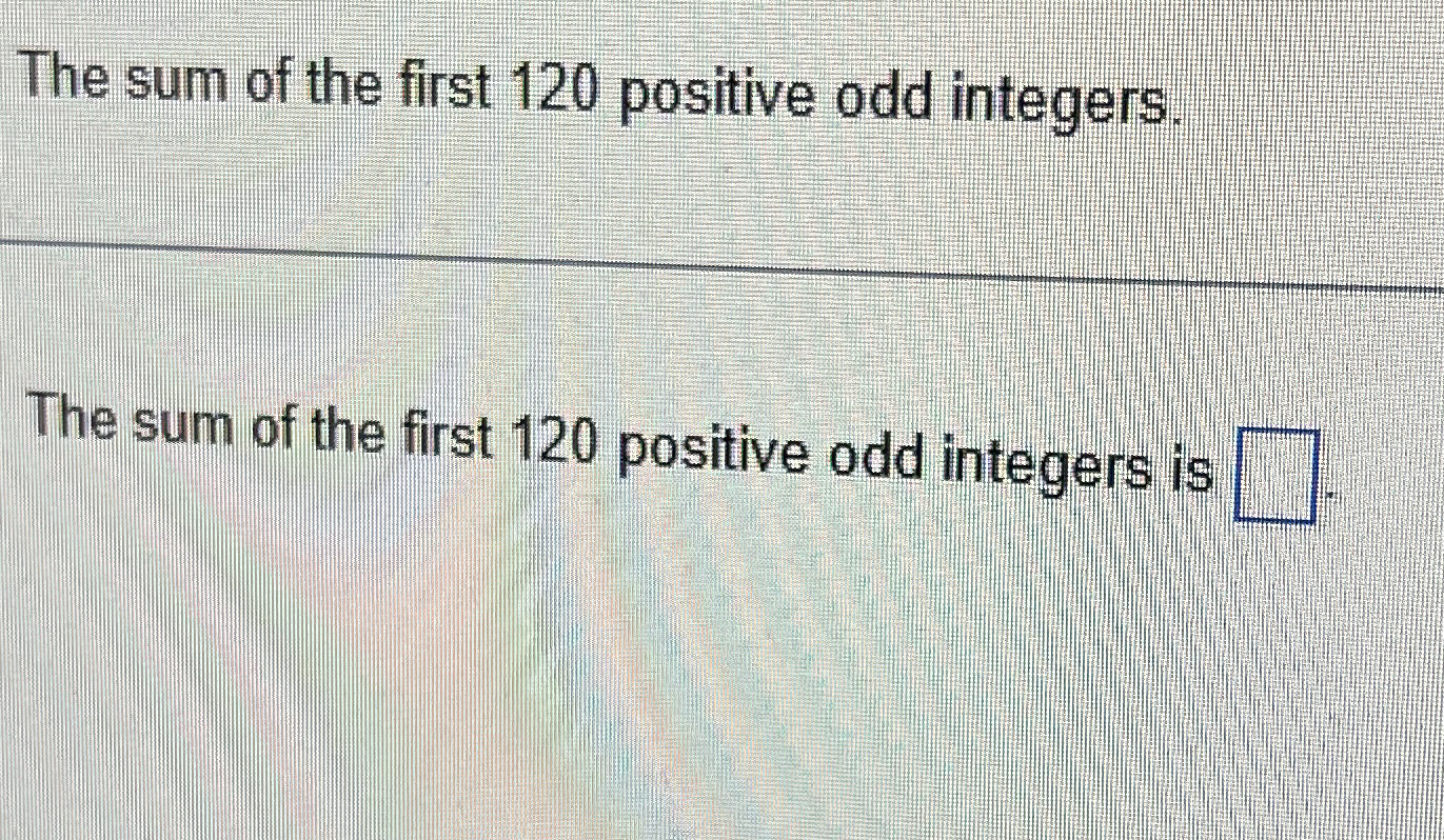 Solved The sum of the first 120 ﻿positive odd integers.The | Chegg.com