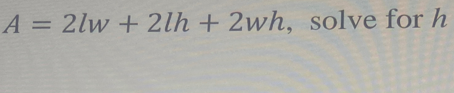 Solved A=2lw+2lh+2wh, ﻿solve for h | Chegg.com