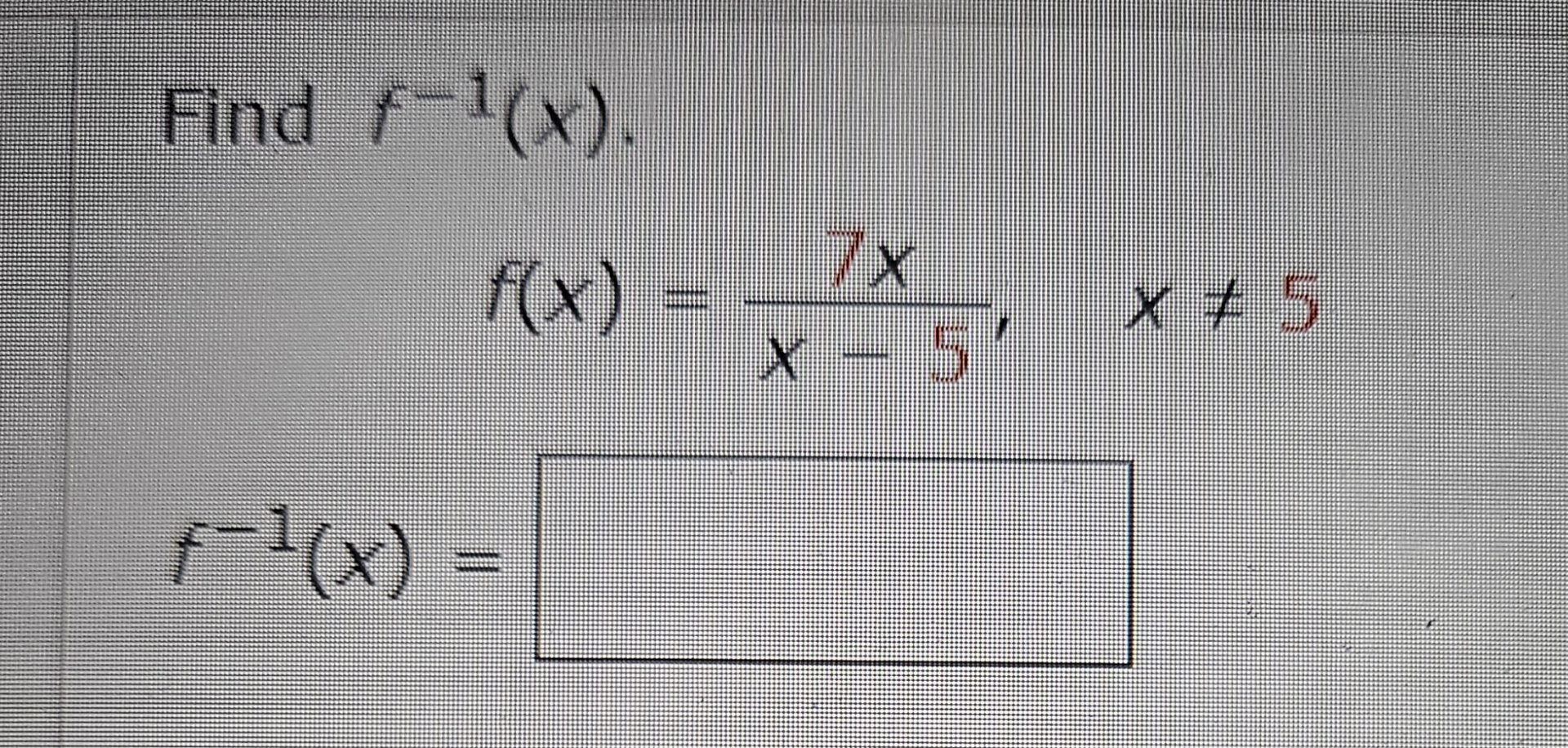 Solved Find f-1(x)f(x)=7xx-5,x≠5f-1(x)= | Chegg.com