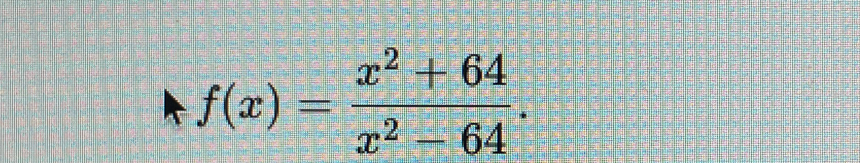 Solved f(x)=x2+64x2-64 ﻿Solve for asymptotes | Chegg.com