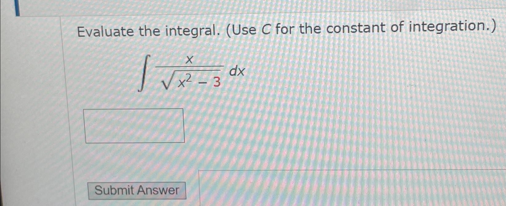 Solved Evaluate the integral. (Use C for the constant of | Chegg.com