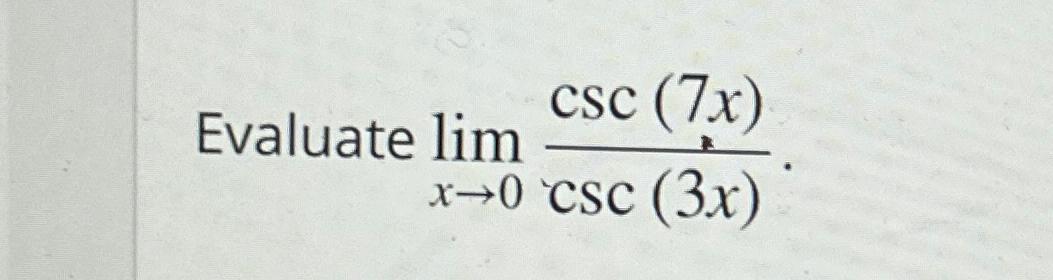 Solved Evaluate limx→0csc(7x)csc(3x) | Chegg.com
